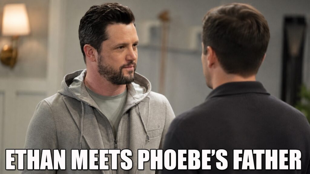 Ethan Meets Phoebe’s Biological Father, This Man Is … | General ...